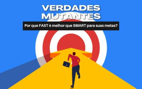 Por que FAST é melhor que SMART para suas metas? - Walter Serer